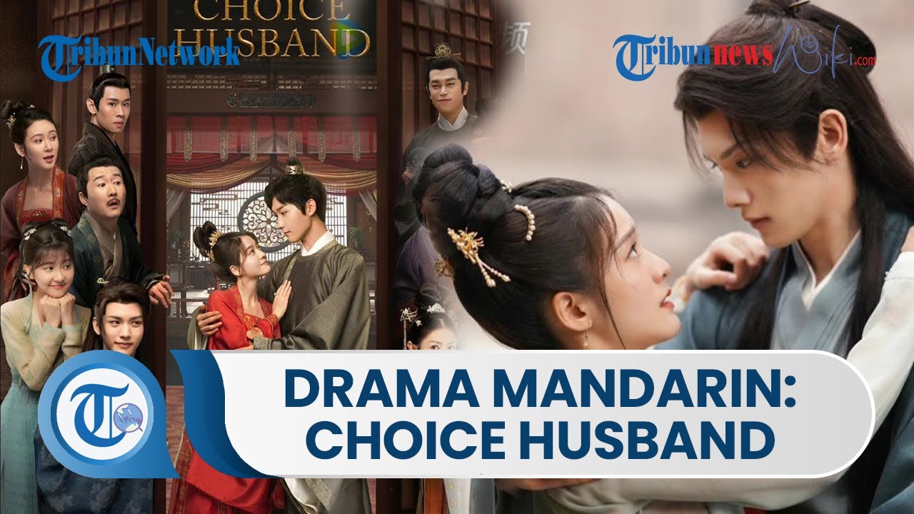Drama Mandarin, Choice Husband, Serial Drama yang Rilis 11 Januari 2023 & Dibintangi Zhang Xue ...