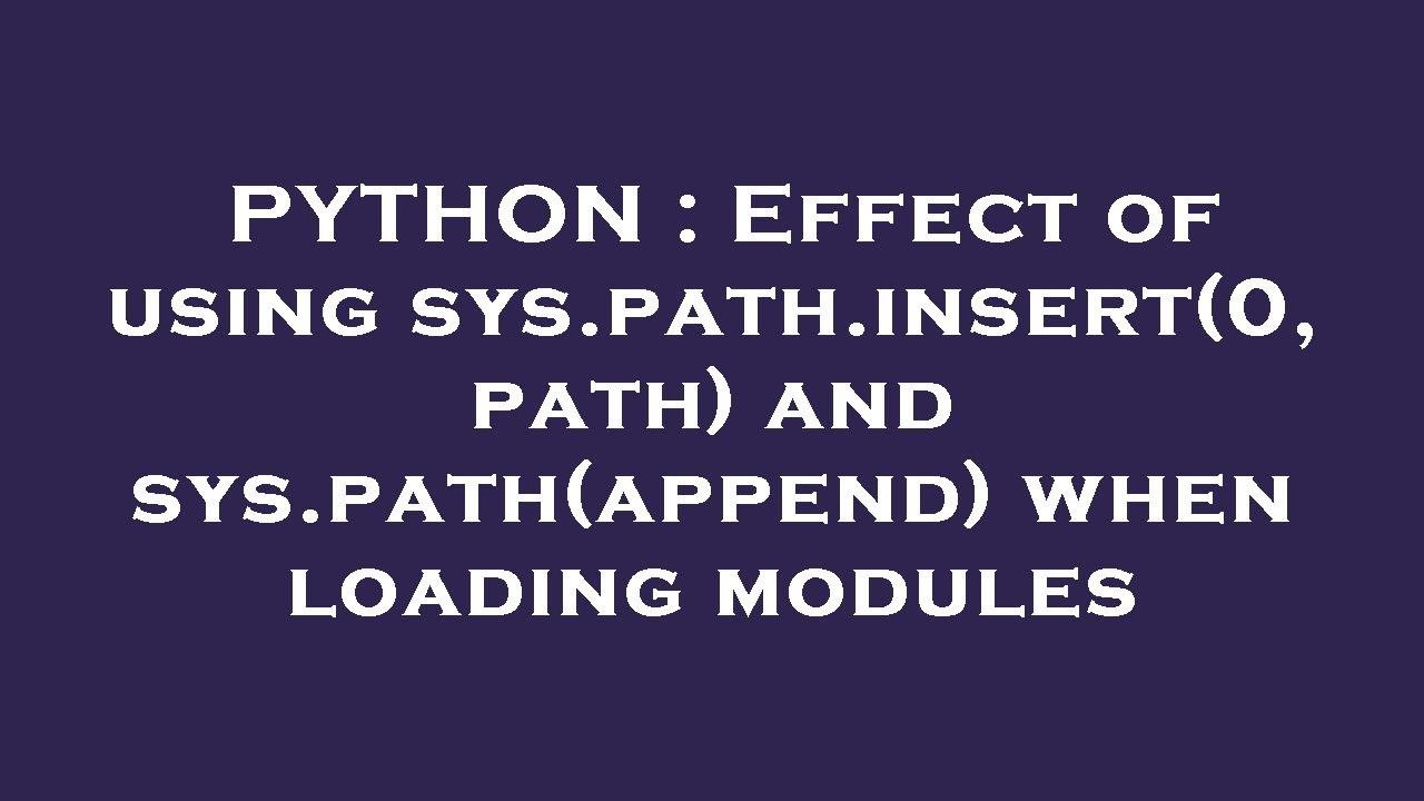 PYTHON : Effect of using sys.path.insert(0, path) and sys.path(append) when loading modules