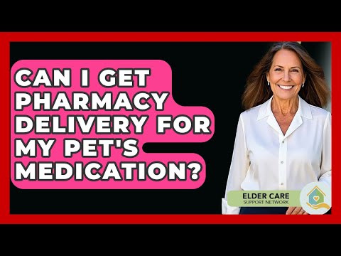 Can I Get Pharmacy Delivery For My Pet's Medication? - Elder Care Support Network