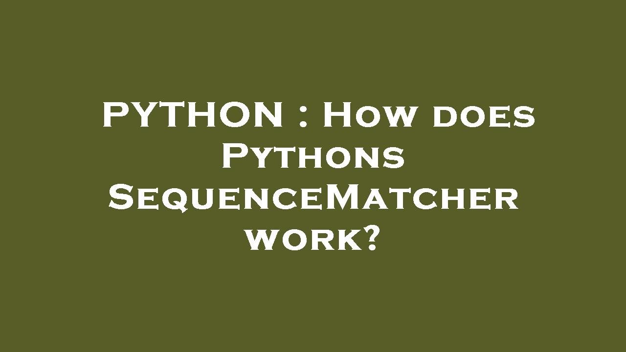 PYTHON : How does Pythons SequenceMatcher work?