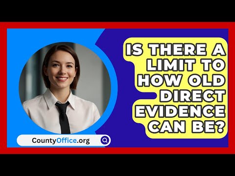 Is There A Limit To How Old Direct Evidence Can Be? - CountyOffice.org