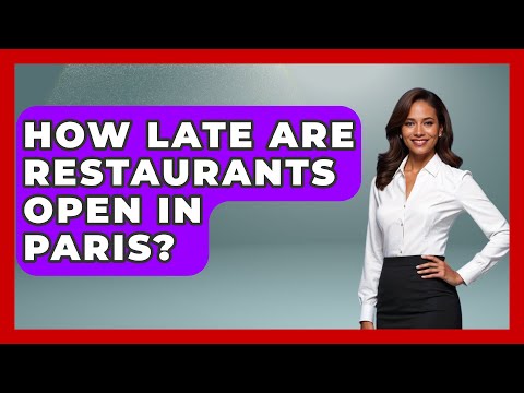 How Late Are Restaurants Open In Paris? - Western Europe Explorer