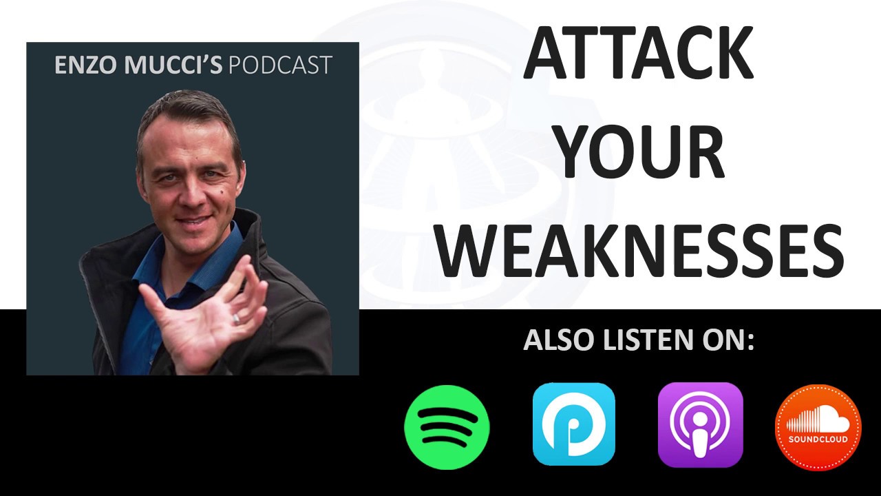 Attack Your Weaknesses - Enzo Mucci Podcast