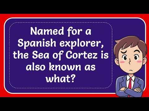 Named for a Spanish explorer, the Sea of Cortez is also known as what?