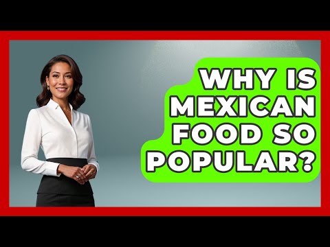 Why Is Mexican Food So Popular? - Magical Mexico Moments