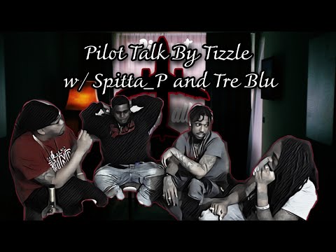 Pilot Talk By Tizzle w/ Spitta_P and Tre Blu