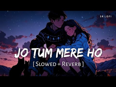Jo Tum Mere Ho (Slowed + Reverb) | Anuv Jain | SR Lofi