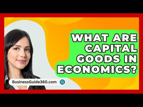 What Are Capital Goods In Economics? - BusinessGuide360.com
