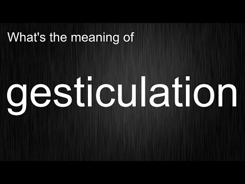 What's the meaning of "gesticulation", How to pronounce gesticulation?