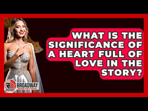 What Is The Significance Of A Heart Full Of Love In The Story? - Broadway Behind The Curtain