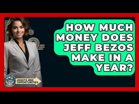 How Much Money Does Jeff Bezos Make In A Year? - AssetsandOpportunity.org
