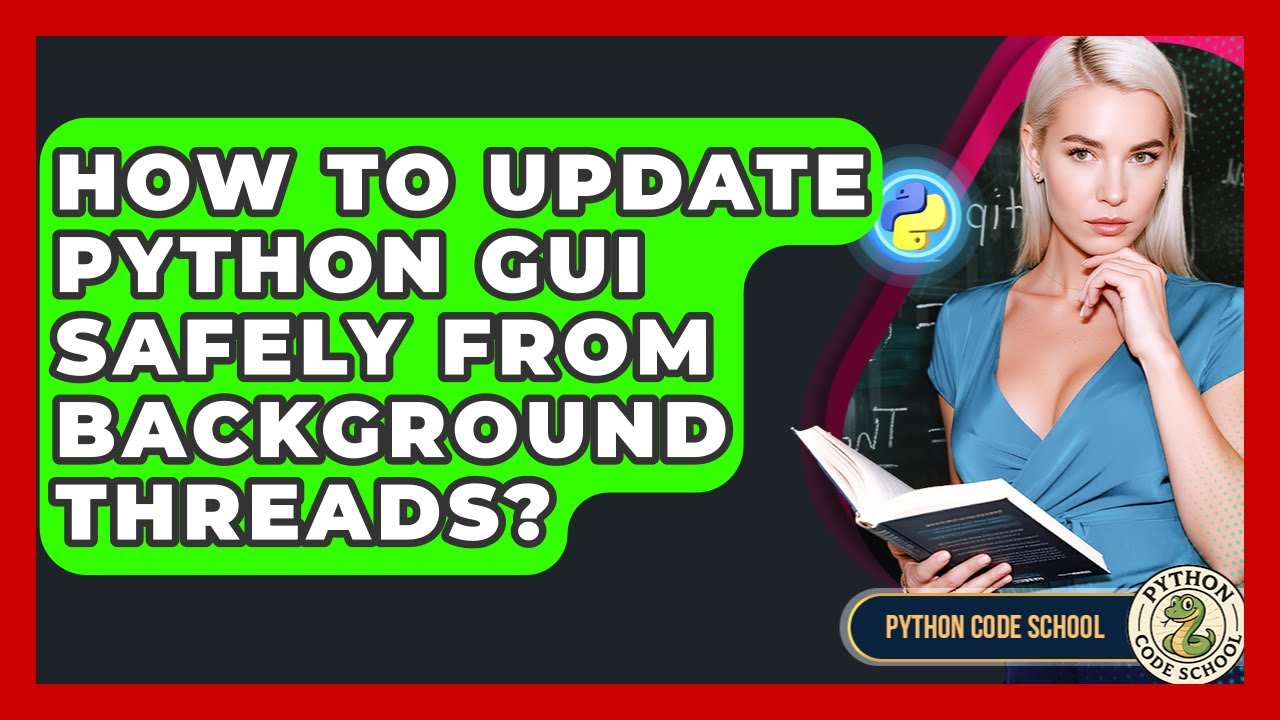 How To Update Python GUI Safely From Background Threads? - Python Code School