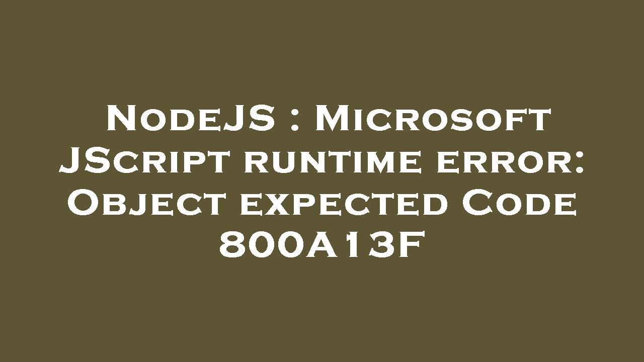 NodeJS : Microsoft JScript runtime error: Object expected Code 800A13F