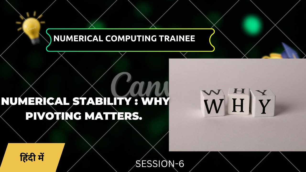 Numerical Computing Trainee Session 6 : Numerical Stability : Why Pivoting Matters.