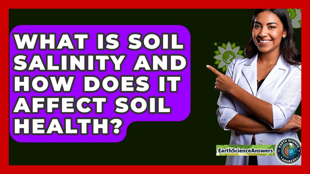 What Is Soil Salinity And How Does It Affect Soil Health? - Earth Science Answers