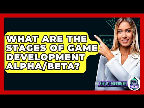 What Are The Stages Of Game Development Alpha/Beta? - Next LVL Programming