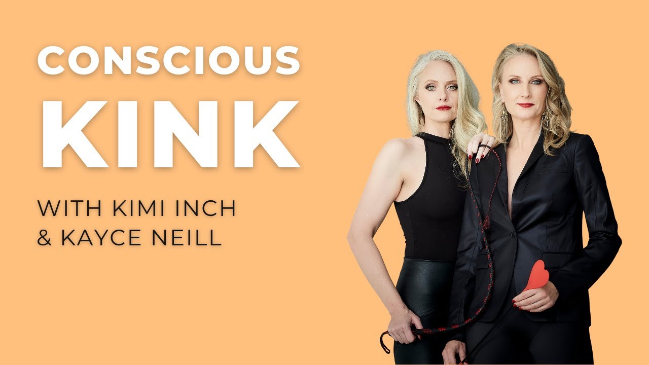 Conscious Kink™: Healing Through Kink with Professional Dominatrix Kimi Inch & Kayce Neill