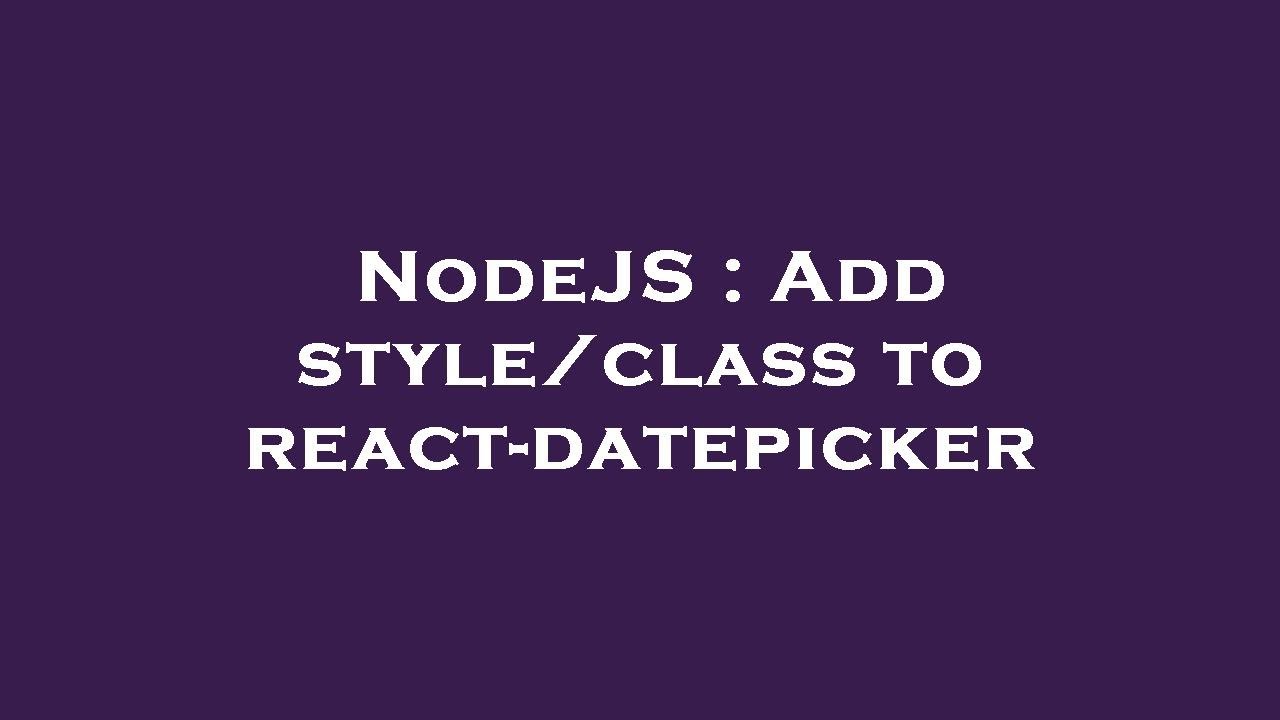 NodeJS : Add style/class to react-datepicker