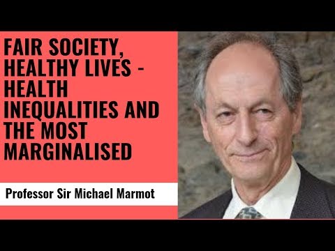 Fair Society, Healthy Lives health inequalities and the most margin - Professor Sir Michael Marmot