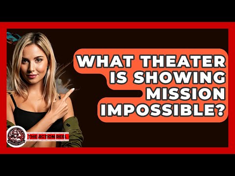 What Theater Is Showing Mission Impossible? - The Action Reel