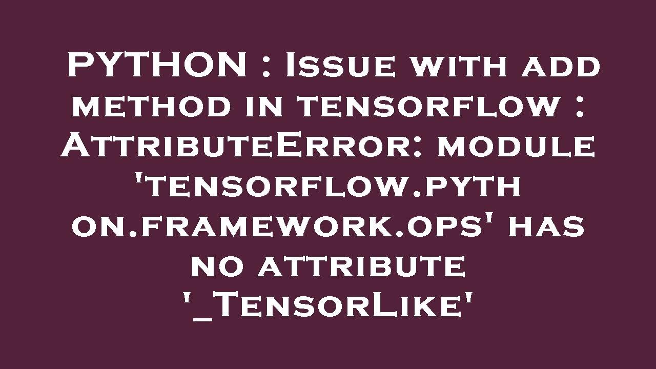 PYTHON : Issue with add method in tensorflow : AttributeError: module 'tensorflow.python.framework.o