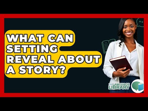 What Can Setting Reveal About A Story? - The Language Library