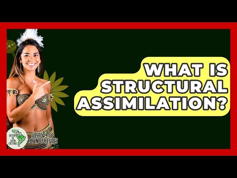 What Is Structural Assimilation? - History Of Latin Cultures