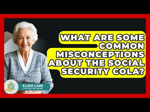 What Are Some Common Misconceptions About The Social Security COLA? - Elder Care Support Network