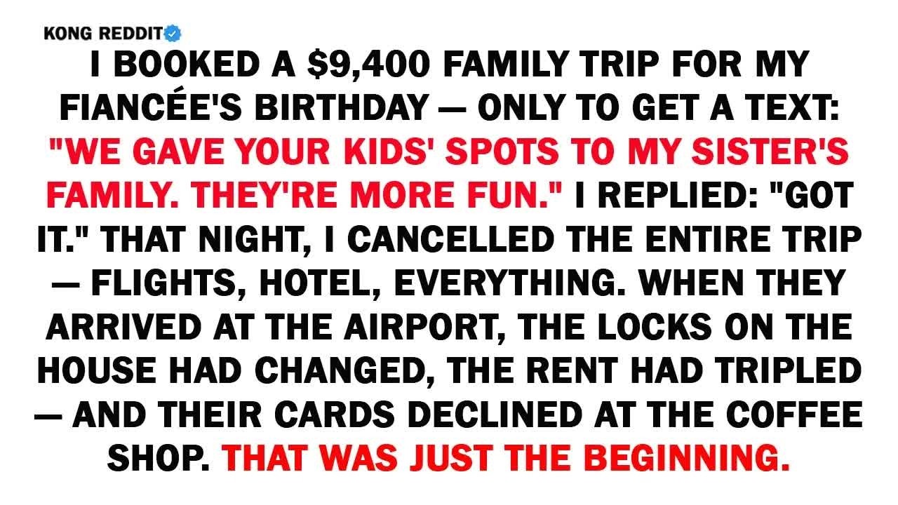 I BOOKED A $9,400 FAMILY TRIP FOR MY FIANCÉE'S BIRTHDAY — ONLY TO GET A TEXT： ＂WE GAVE YOUR KIDS