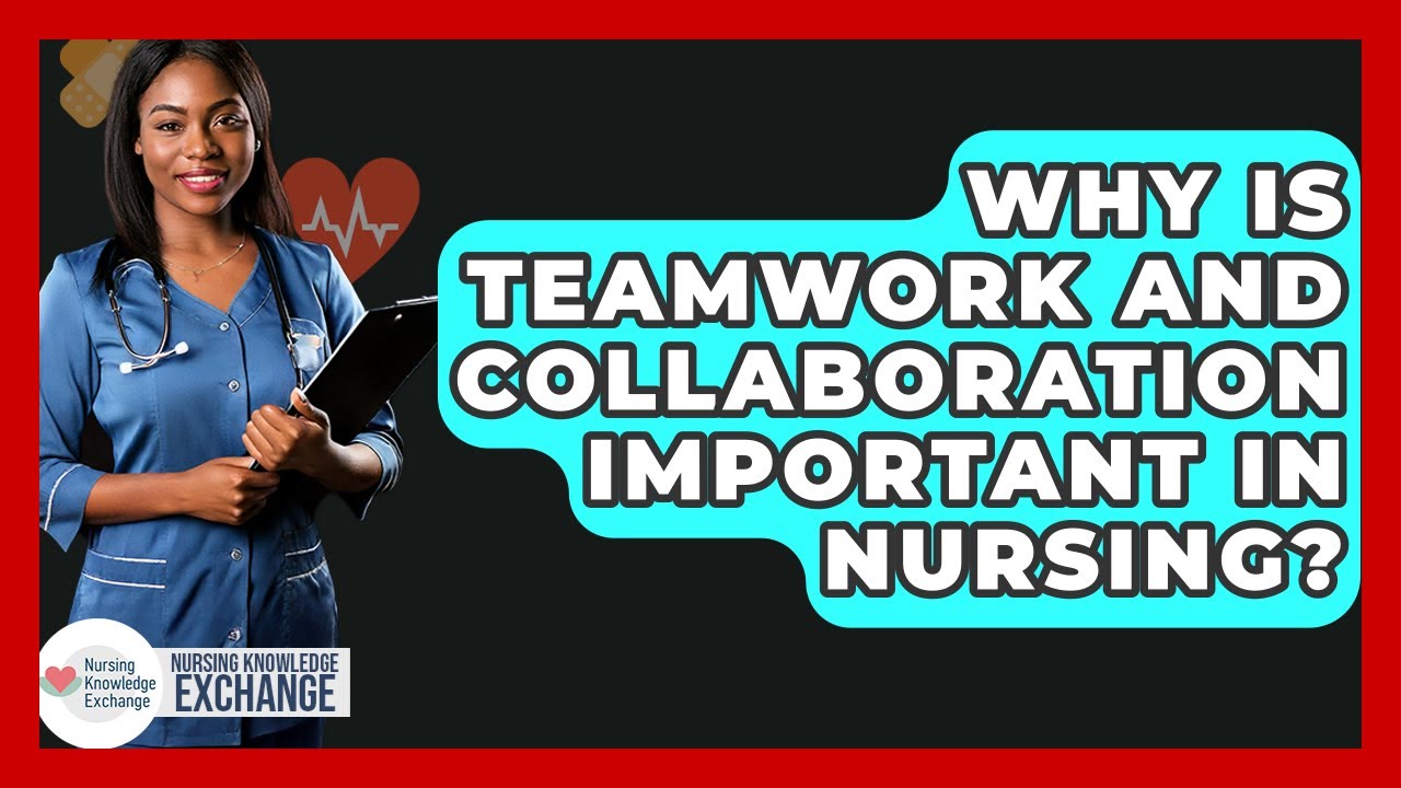 Why Is Teamwork And Collaboration Important In Nursing? - Nursing Knowledge Exchange