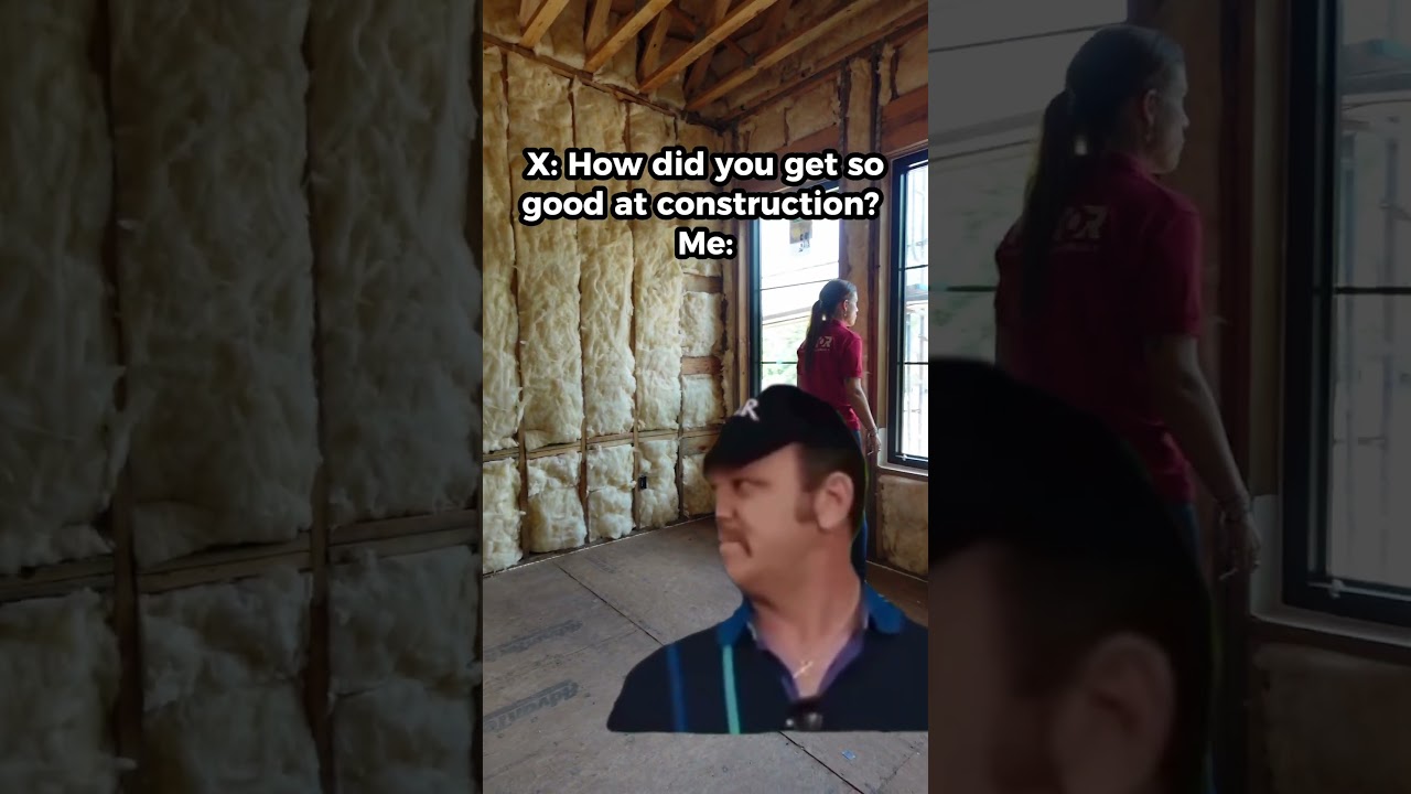 X: How did you get so good at construction? Us: 😎