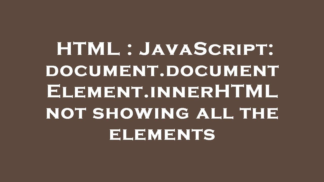 HTML : JavaScript: document.documentElement.innerHTML not showing all the elements