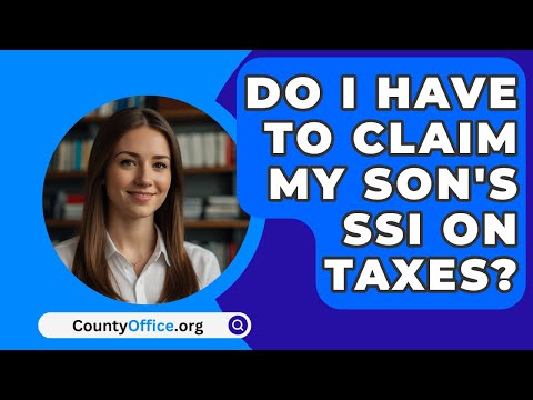 Do I Have to Claim My Son's SSI on Taxes? - CountyOffice.org