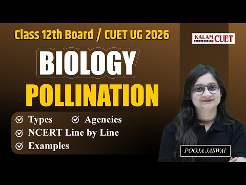 CUET Biology 2026 β Pollination: Types, Agents, NCERT Line-by-Line with Examples
