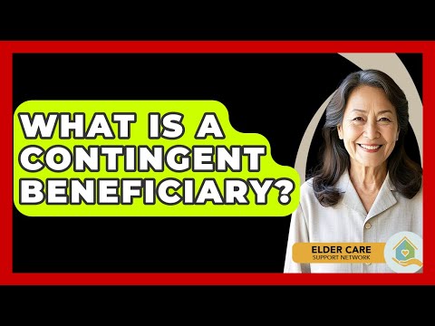 What Is A Contingent Beneficiary? - Elder Care Support Network