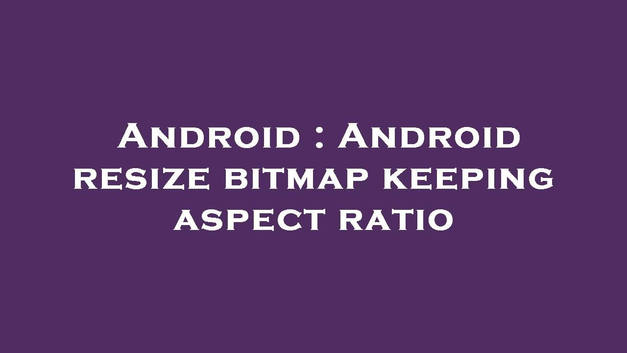 Android : Android resize bitmap keeping aspect ratio