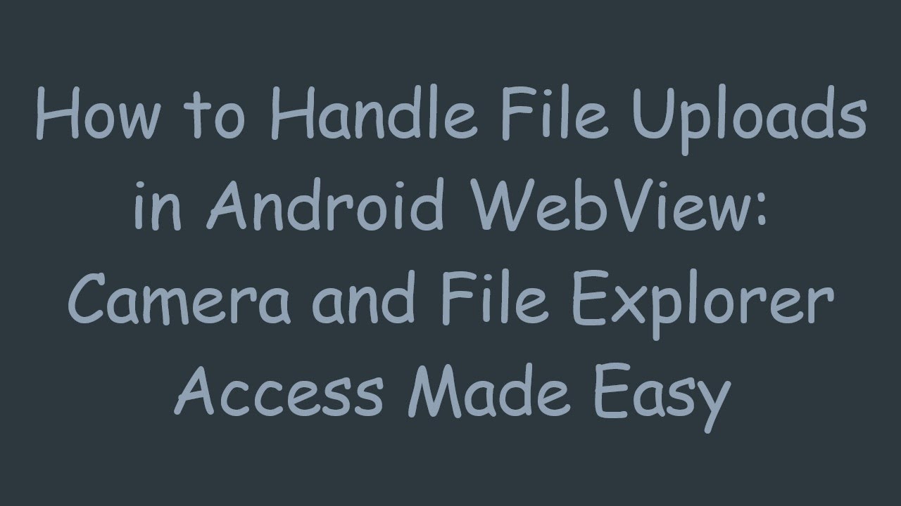 How to Handle File Uploads in Android WebView: Camera and File Explorer Access Made Easy