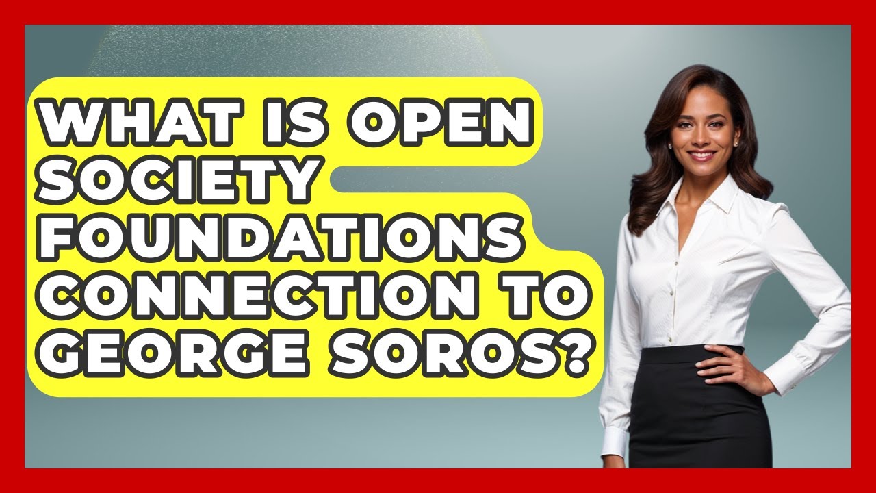 What Is Open Society Foundations Connection To George Soros? - International Policy Zone