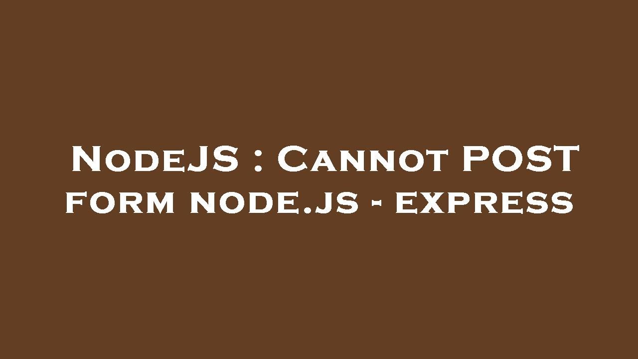 NodeJS : Cannot POST form node.js - express