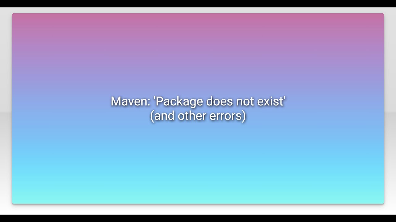 Maven: 'Package does not exist' (and other errors)