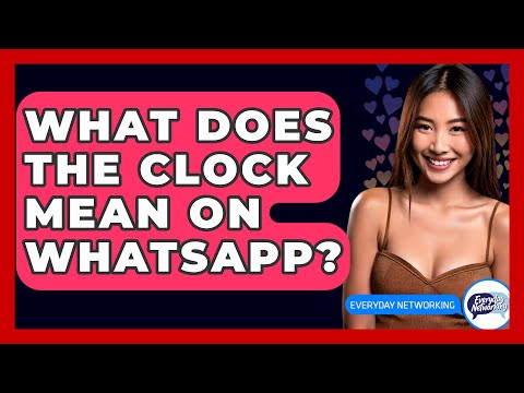 What Does The Clock Mean On WhatsApp? - Everyday-Networking