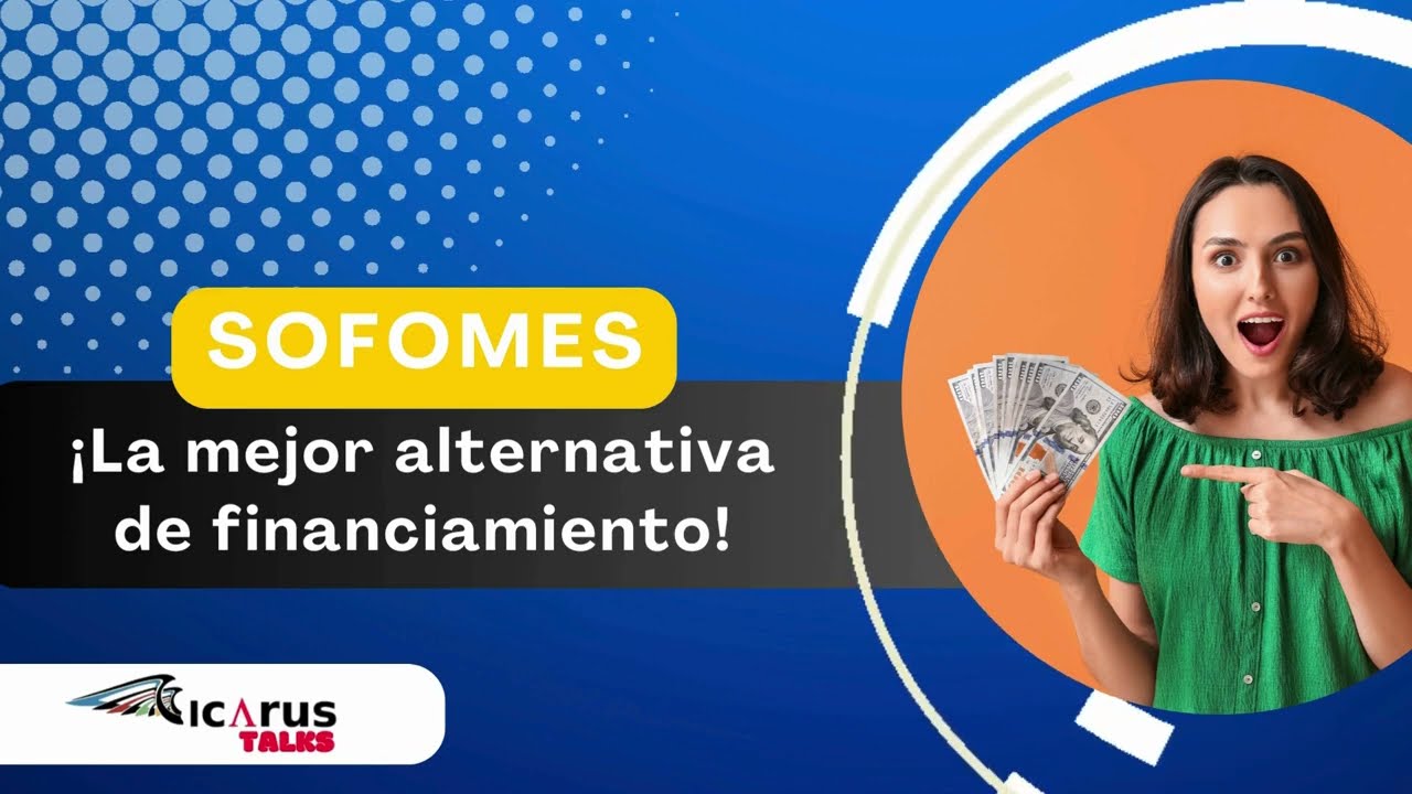 SOFOMES: ¡La mejor alternativa de financiamiento!