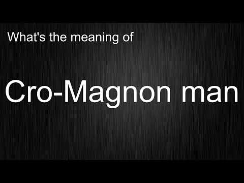 What's the meaning of "Cro-Magnon man", How to pronounce Cro-Magnon man?