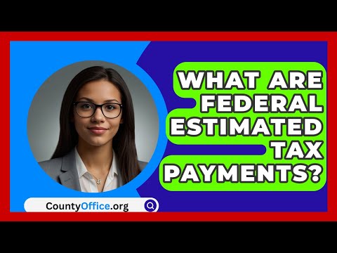 What Are Federal Estimated Tax Payments? - CountyOffice.org