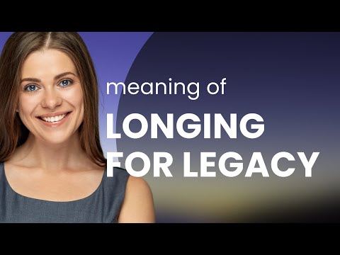Unlocking the Mystery: The Meaning of "Longing for Legacy"
