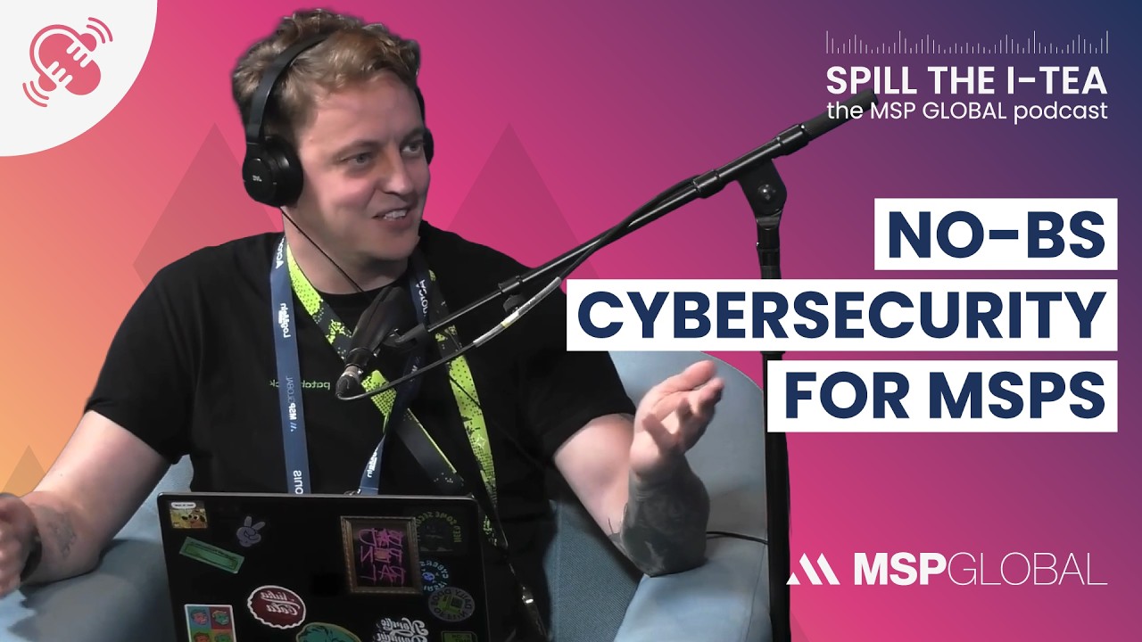 Spill the I-Tea: No-BS Cybersecurity for MSPs (MSP GLOBAL Podcast Episode 3)