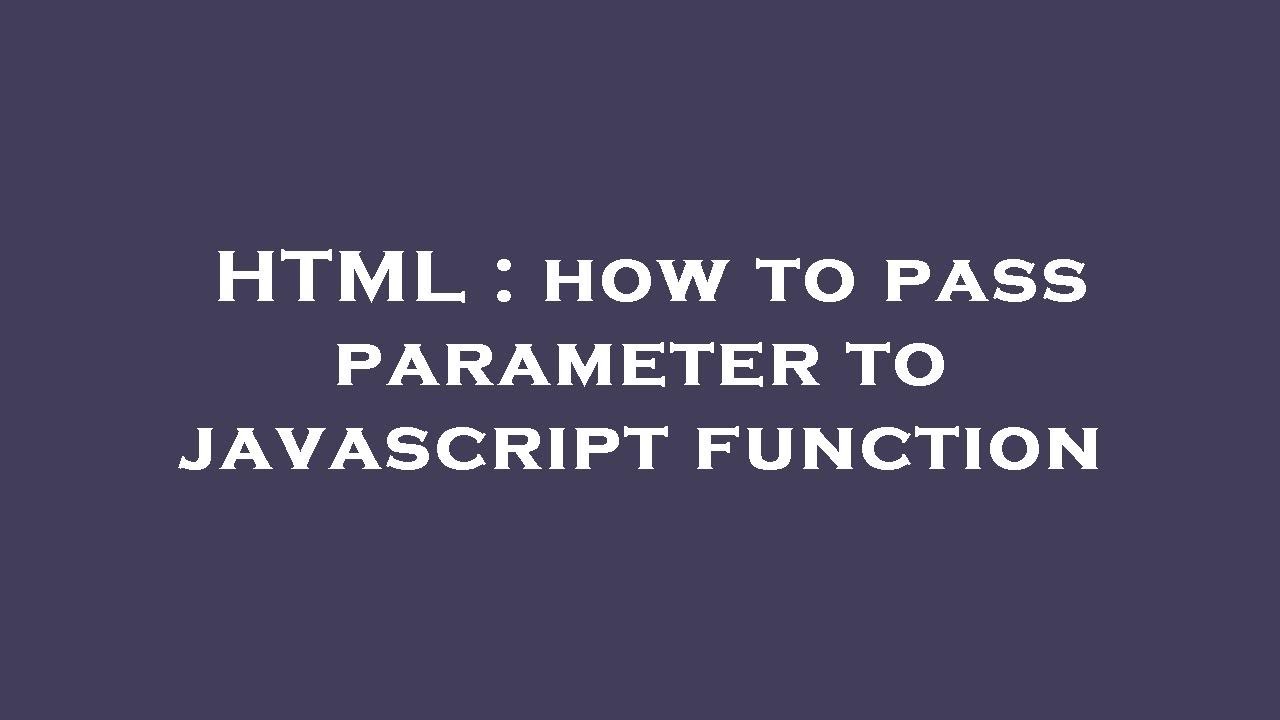 HTML : how to pass parameter to javascript function