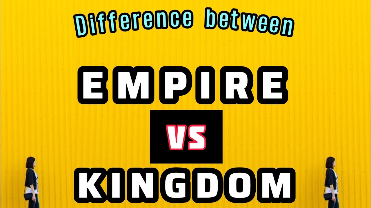 Empire vs Kingdom Differences Between