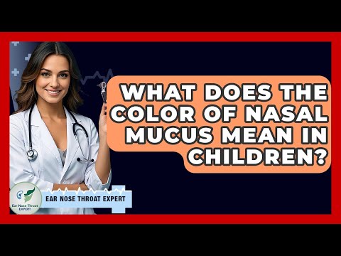 What Does The Color Of Nasal Mucus Mean In Children? - Ear Nose Throat Expert