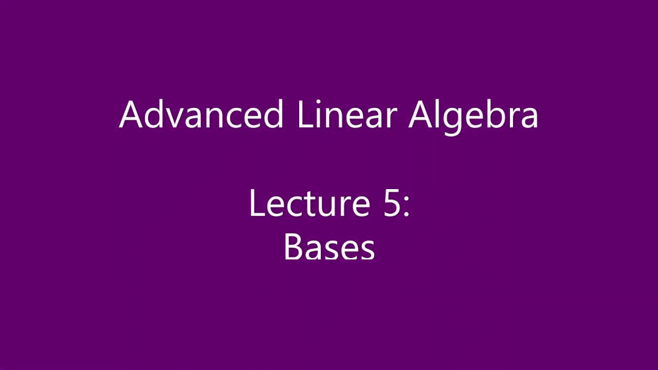 Advanced Linear Algebra - Lecture 5: Bases
